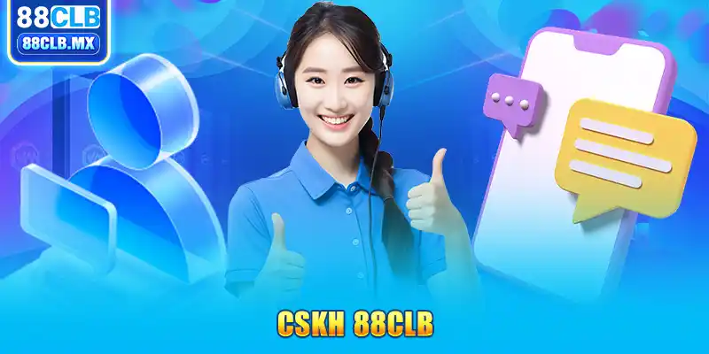 CSKH 88CLB - Dịch Vụ Hỗ Trợ 24/7, Chuyên Nghiệp, Tận Tâm